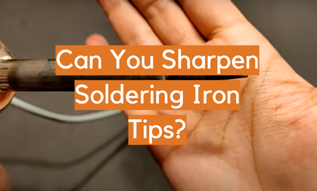 Can You Sharpen Soldering Iron Tips? - ElectronicsHacks