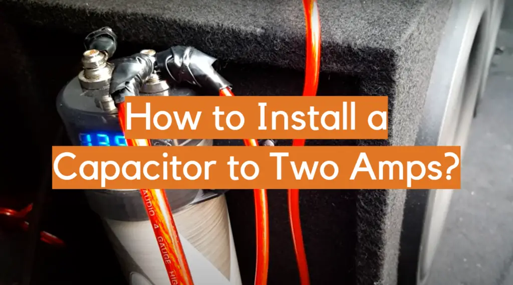 How to Install a Capacitor to Two Amps? - ElectronicsHacks