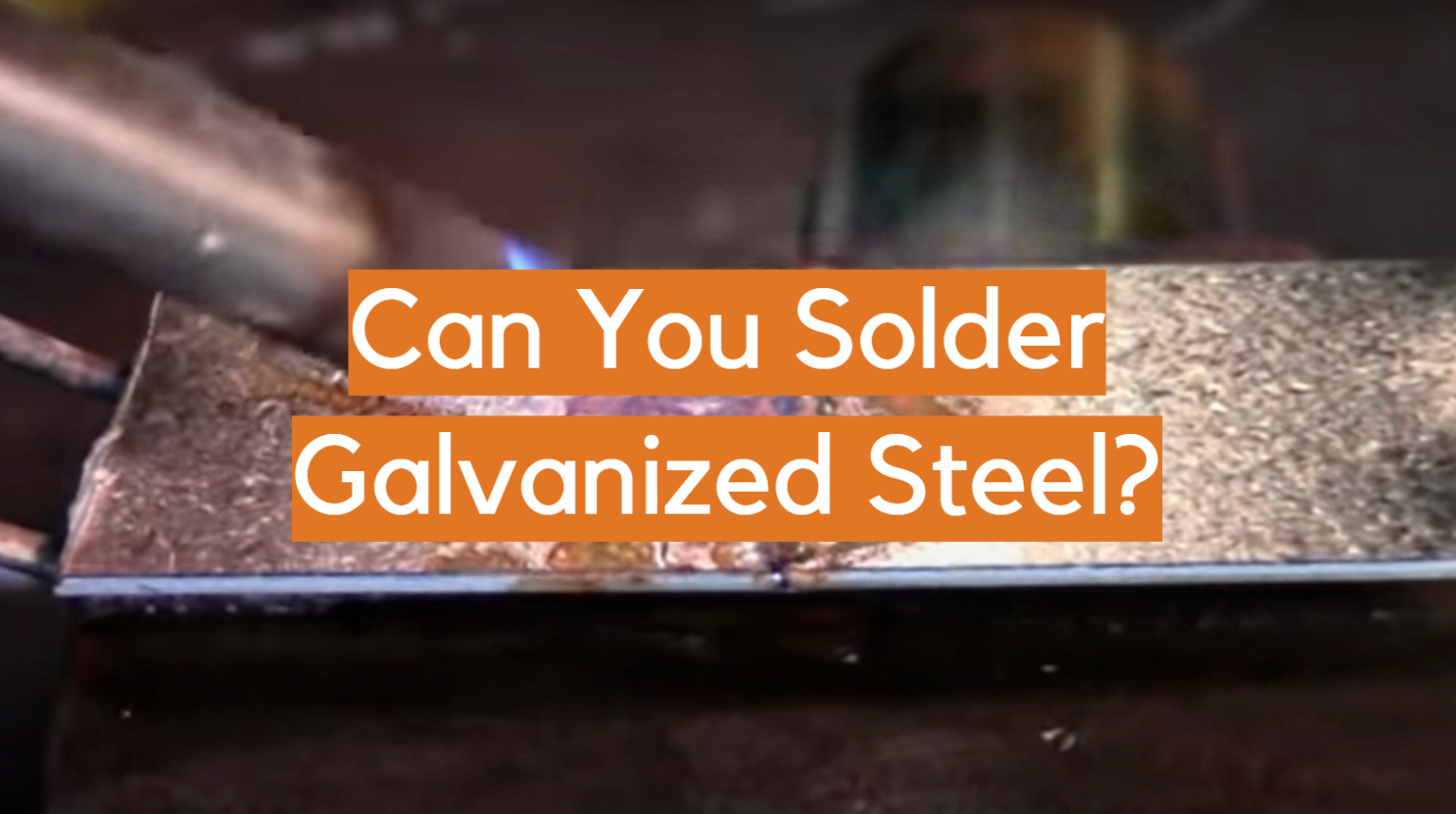 Can You Solder Galvanized Steel? - ElectronicsHacks