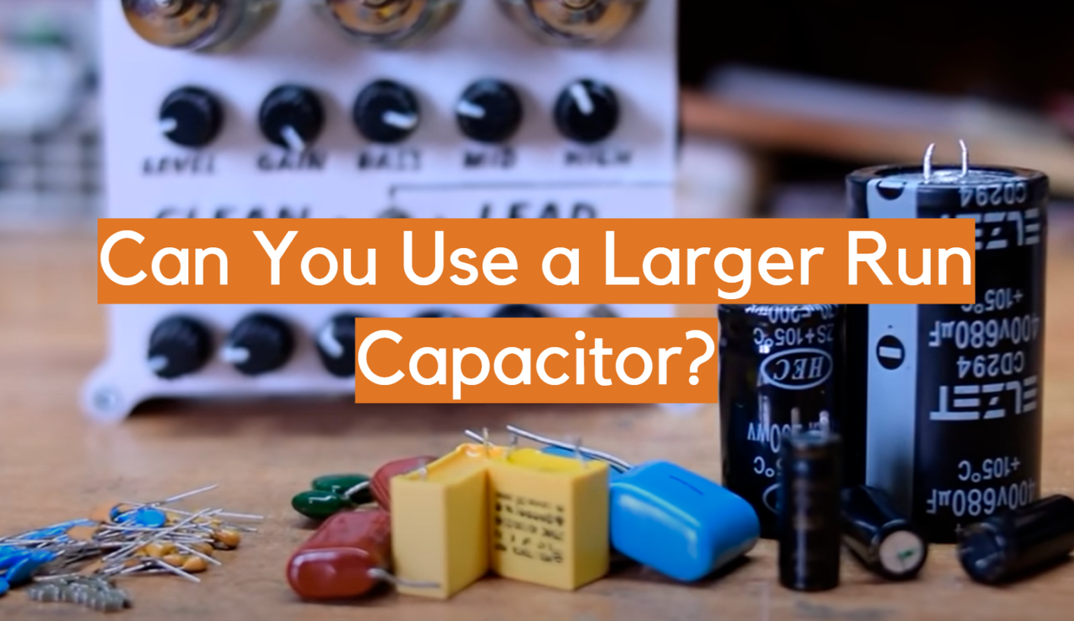 Can You Use a Larger Run Capacitor? - ElectronicsHacks