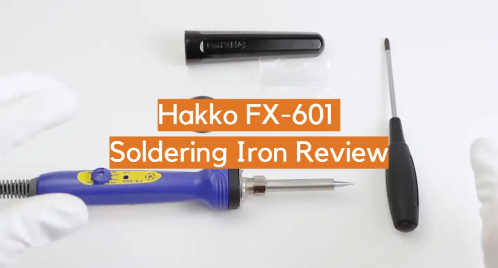 Hakko FX-601 Soldering Iron Review - ElectronicsHacks