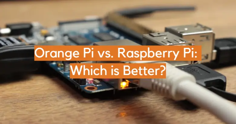 Orange Pi vs. Raspberry Pi: Which is Better? - ElectronicsHacks