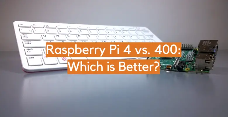 Raspberry Pi 4 vs. 400: Which is Better? - ElectronicsHacks