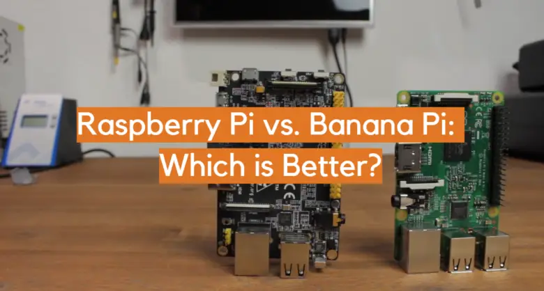 Raspberry Pi vs. Banana Pi: Which is Better? - ElectronicsHacks