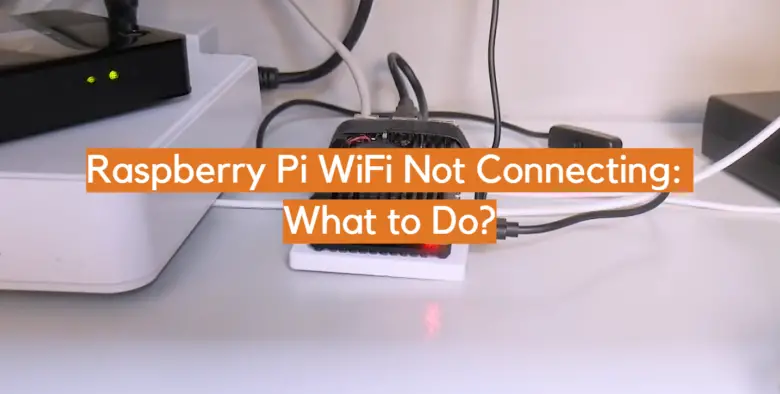 Raspberry Pi WiFi Not Connecting: What to Do? - ElectronicsHacks