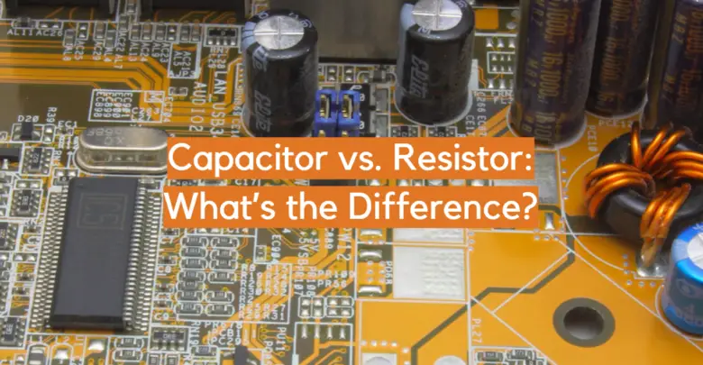 Capacitor vs. Resistor: What’s the Difference? - ElectronicsHacks