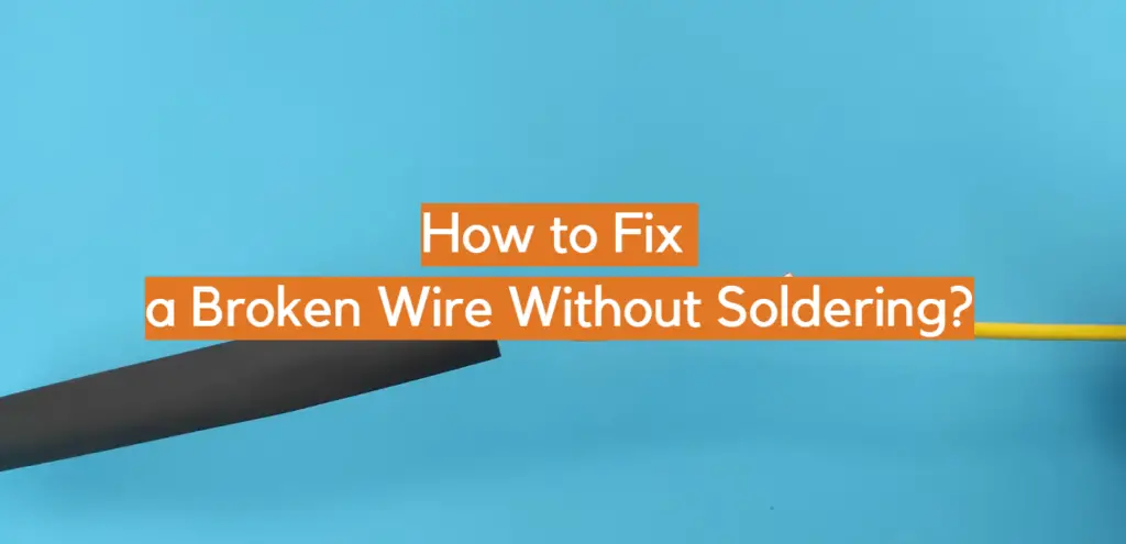 How to Fix a Broken Wire Without Soldering? - ElectronicsHacks
