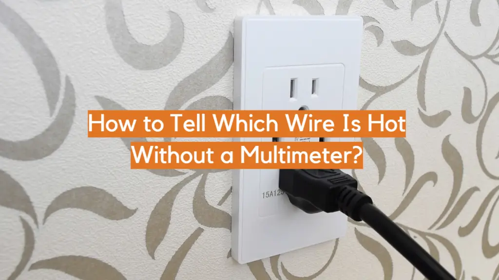 How to Tell Which Wire Is Hot Without a Multimeter? - ElectronicsHacks
