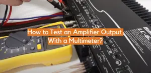 How to Test an Amplifier Output With a Multimeter? - ElectronicsHacks