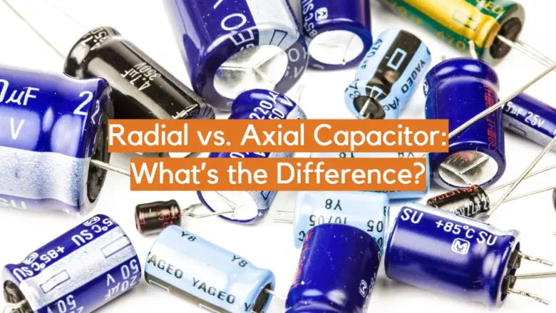 Radial vs. Axial Capacitor: What’s the Difference? - ElectronicsHacks