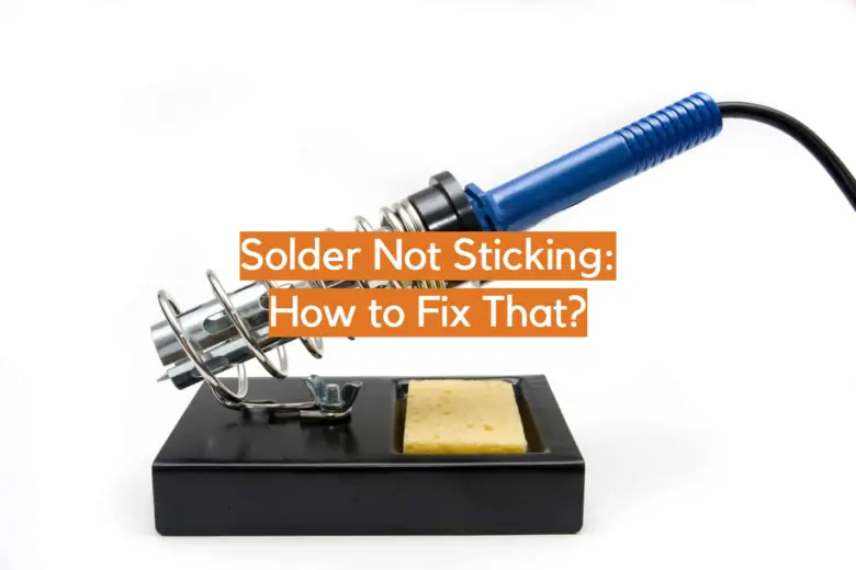 Solder Not Sticking: How to Fix That? - ElectronicsHacks