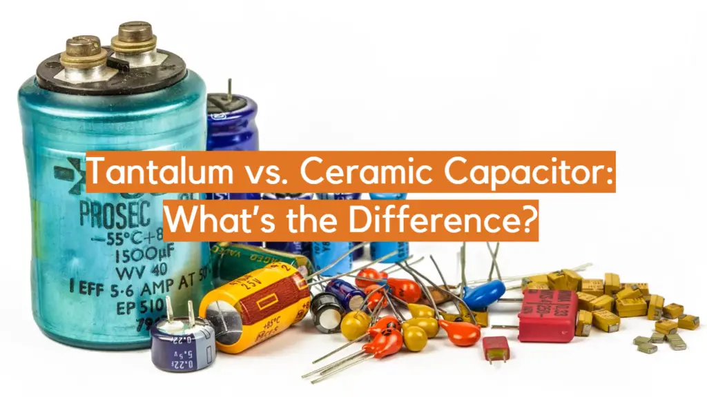 Tantalum vs. Ceramic Capacitor: What’s the Difference? - ElectronicsHacks