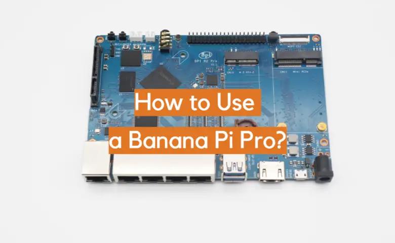 How to Use a Banana Pi Pro? - ElectronicsHacks