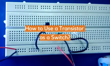 How to Use a Transistor as a Switch? - ElectronicsHacks