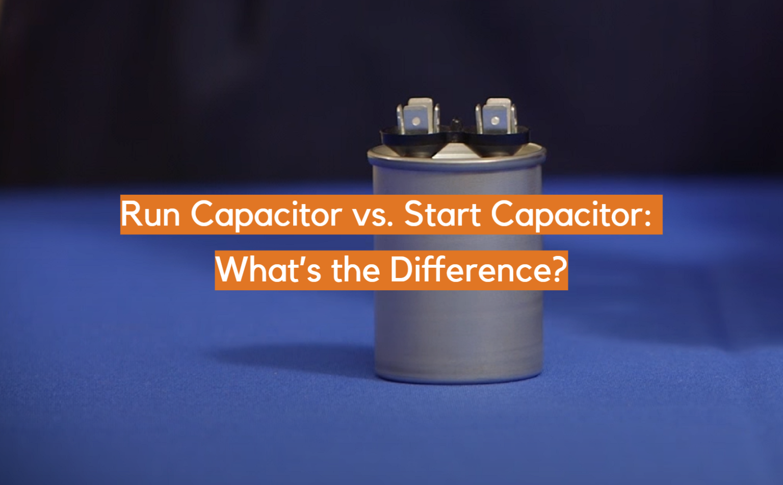 Run Capacitor vs. Start Capacitor: What’s the Difference ...