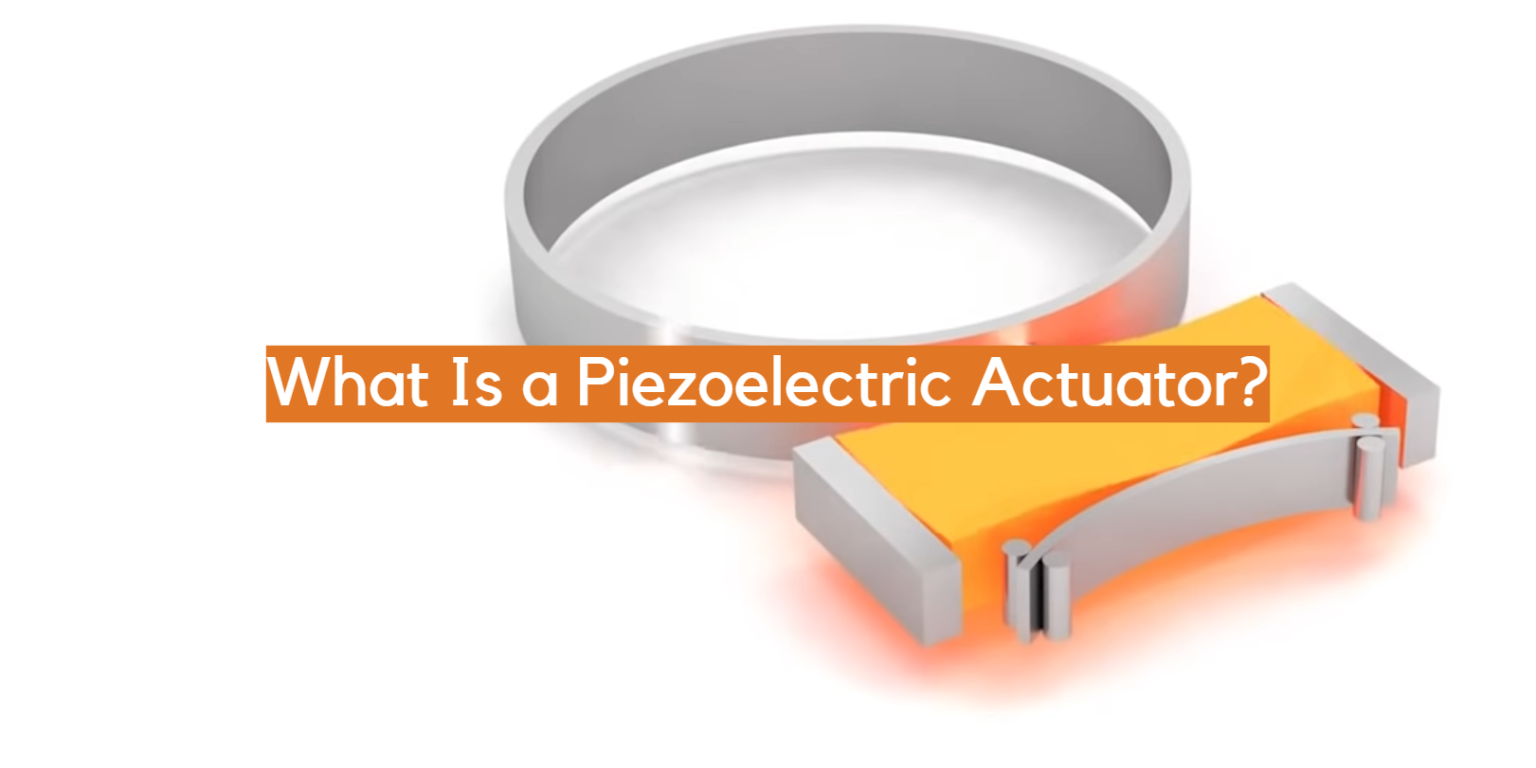 What Is a Piezoelectric Actuator? - ElectronicsHacks