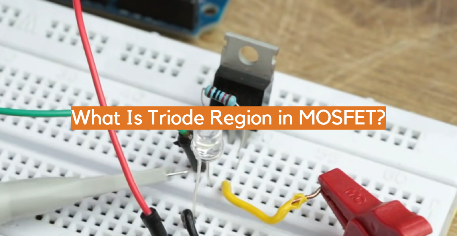 What Is Triode Region in MOSFET? - ElectronicsHacks