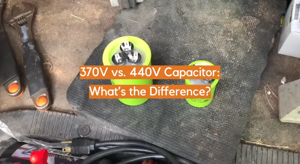 370V vs. 440V Capacitor: What’s the Difference? - ElectronicsHacks
