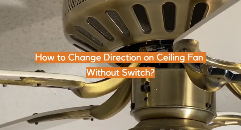 How to Change Direction on Ceiling Fan Without Switch? - ElectronicsHacks