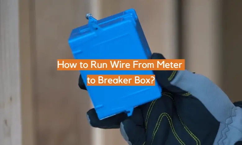 How to Run Wire From Meter to Breaker Box? - ElectronicsHacks