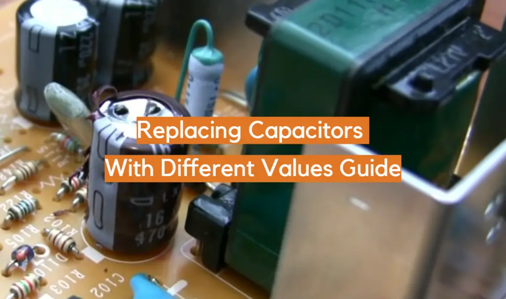 Replacing Capacitors With Different Values Guide - ElectronicsHacks