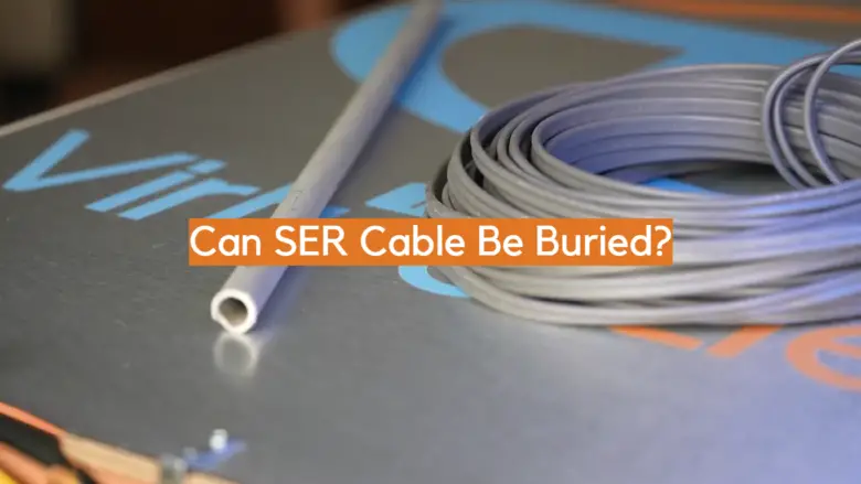 Can SER Cable Be Buried? - ElectronicsHacks