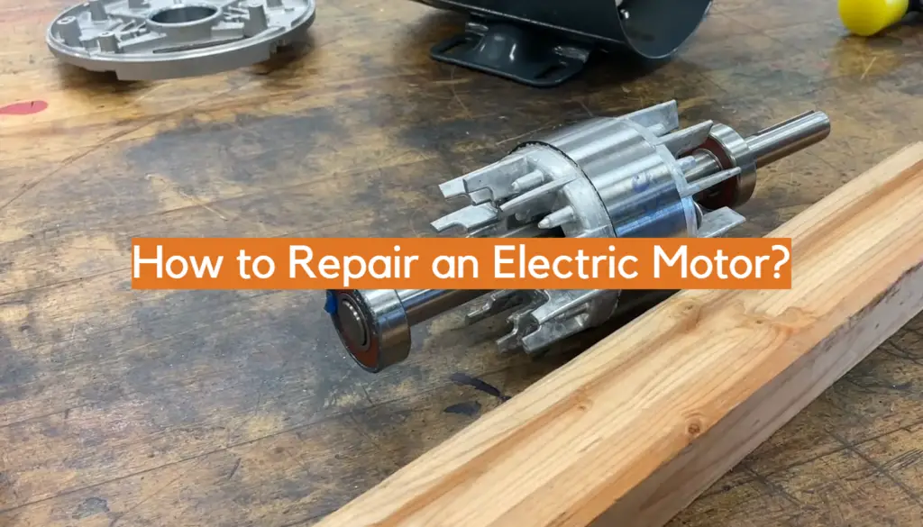 How to Repair an Electric Motor? - ElectronicsHacks
