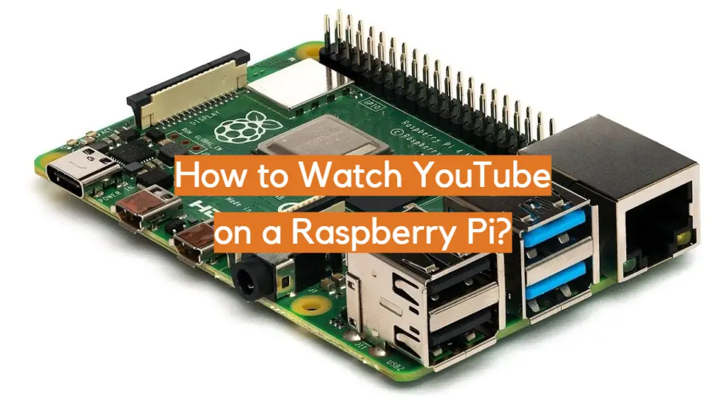 How to Watch YouTube on a Raspberry Pi? - ElectronicsHacks