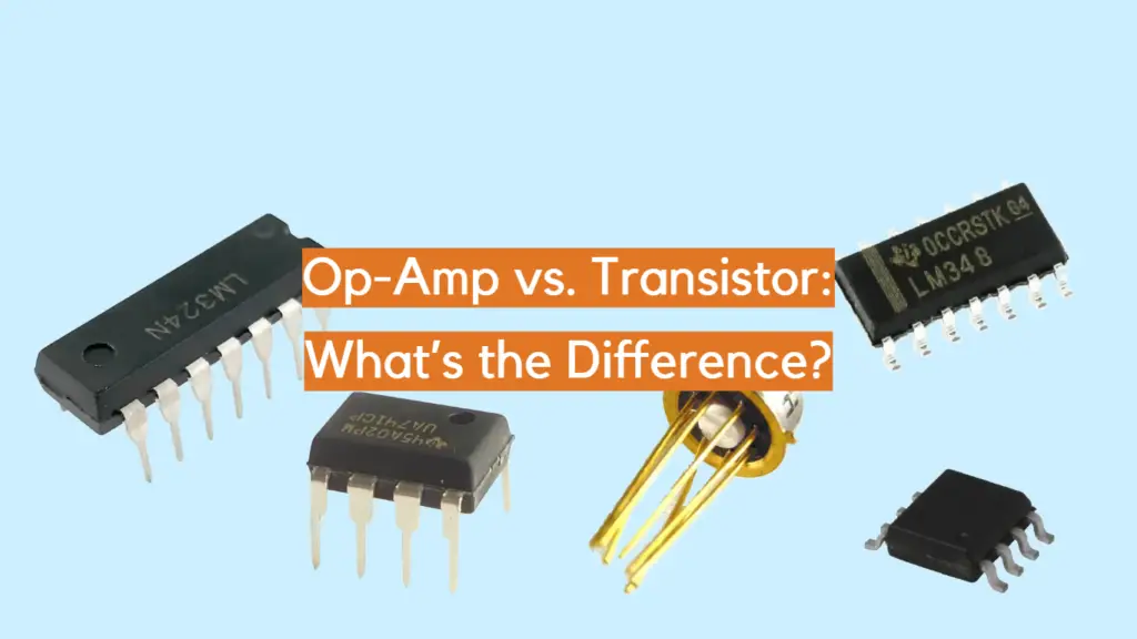 Op-Amp vs. Transistor: What’s the Difference? - ElectronicsHacks
