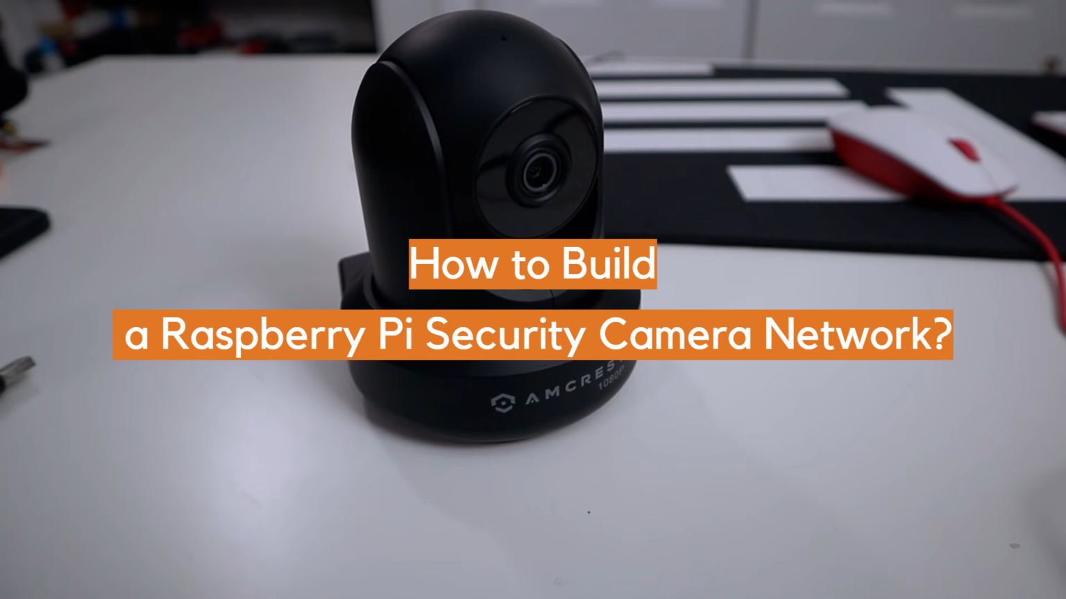 How to Build a Raspberry Pi Security Camera Network? - ElectronicsHacks