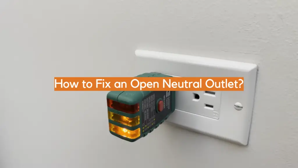 How to Fix an Open Neutral Outlet? - ElectronicsHacks