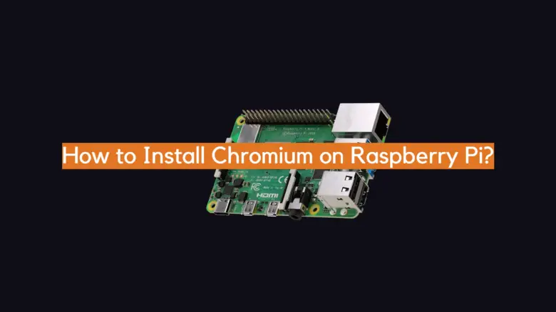 How to Install Chromium on Raspberry Pi? - ElectronicsHacks