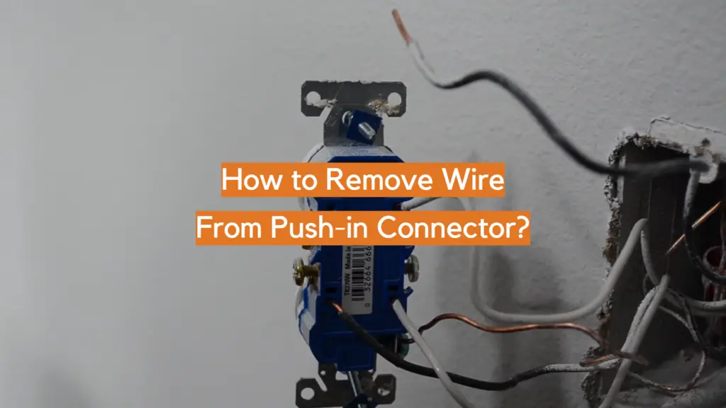 How to Remove Wire From Push-in Connector? - ElectronicsHacks
