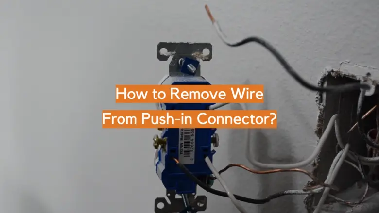 How to Remove Wire From Push-in Connector? - ElectronicsHacks