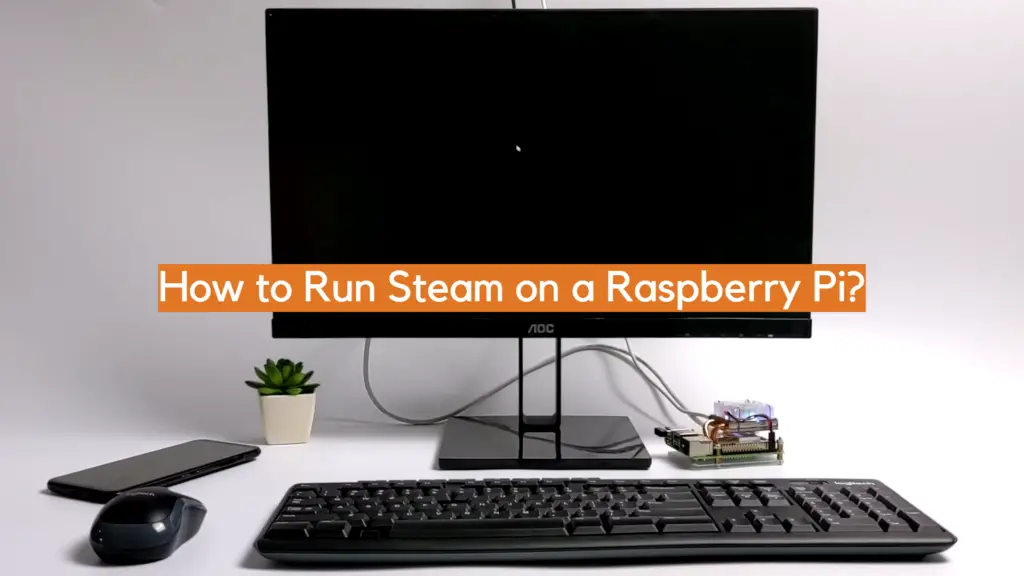 How to Run Steam on a Raspberry Pi? - ElectronicsHacks